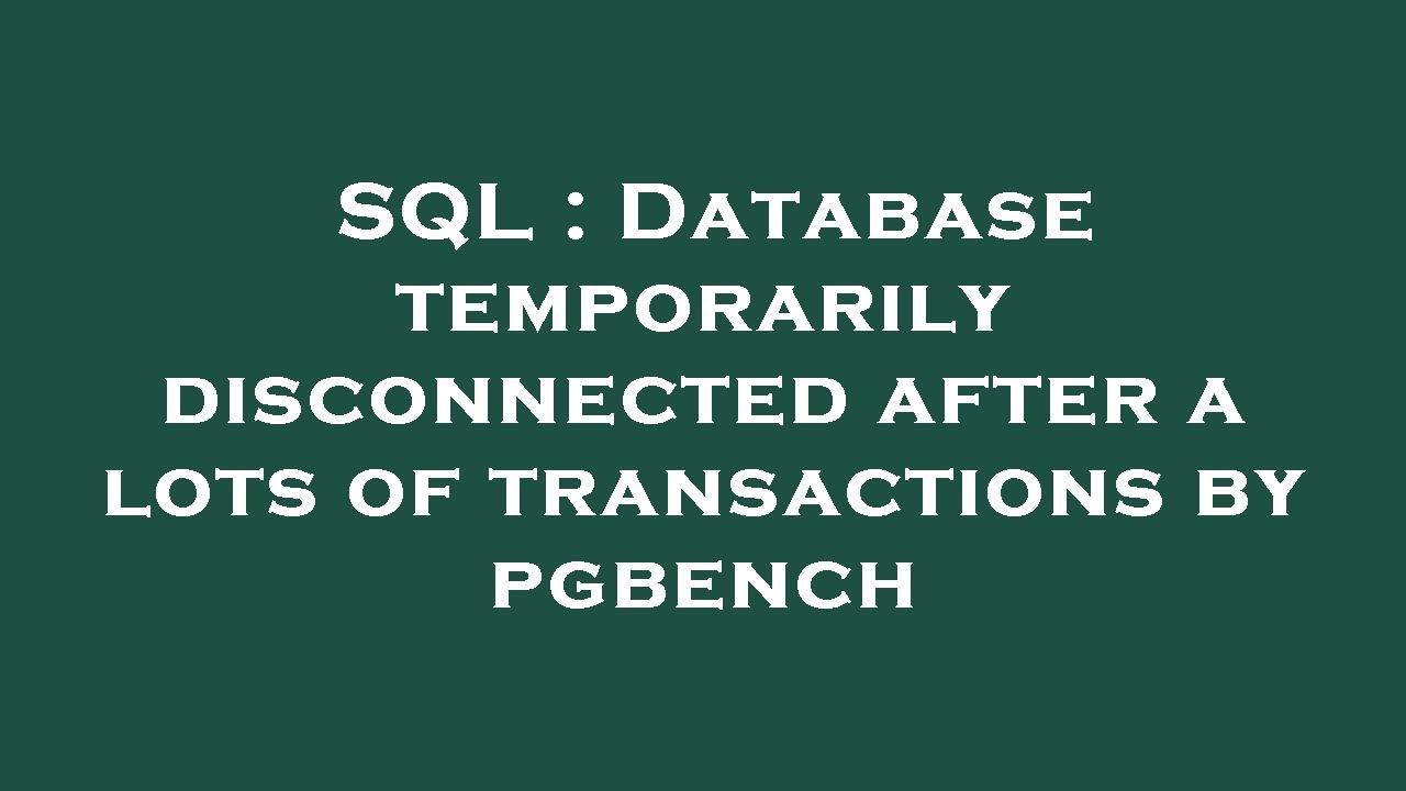 SQL : Database temporarily disconnected after a lots of transactions by ...