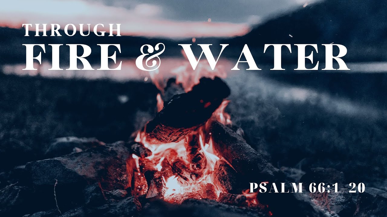 through-fire-water-pastor-brad-gray-psalm-66-1-20-youtube