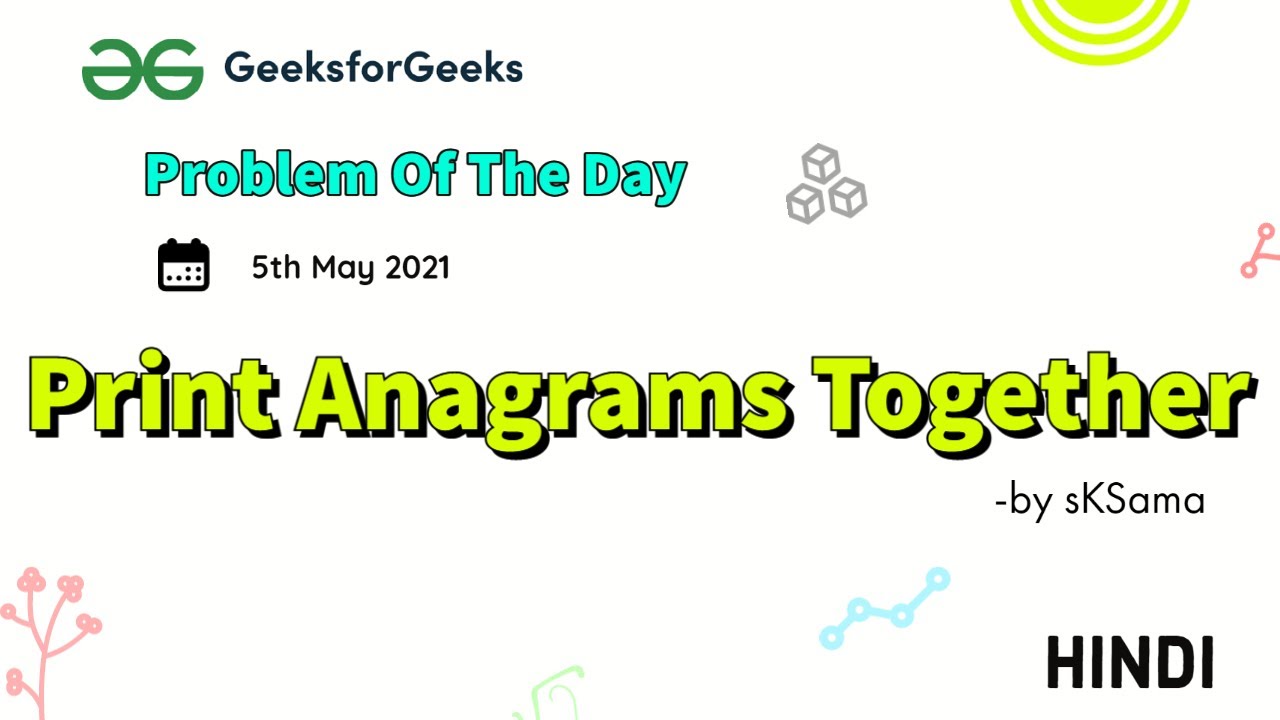 Print Anagrams Together | Problem of the Day | May 5 2021 | GeeksforGeeks Practice | sKSama ...