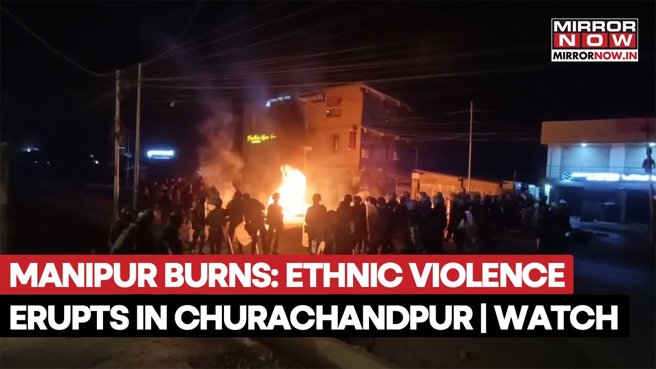 Manipur Burning: Ethnic Violence Erupts In Churachandpur Over Deputy ...