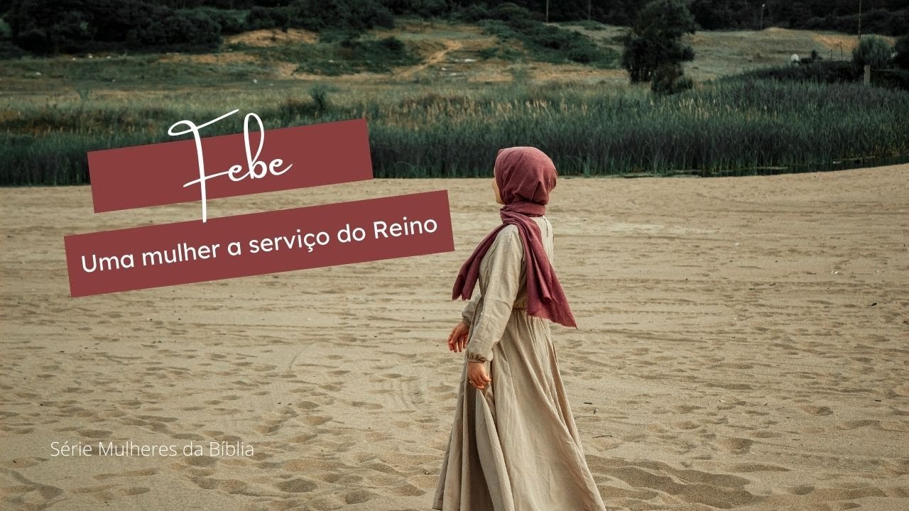 Febe lições para mulher cristã - série mulheres da Bíblia - YouTube