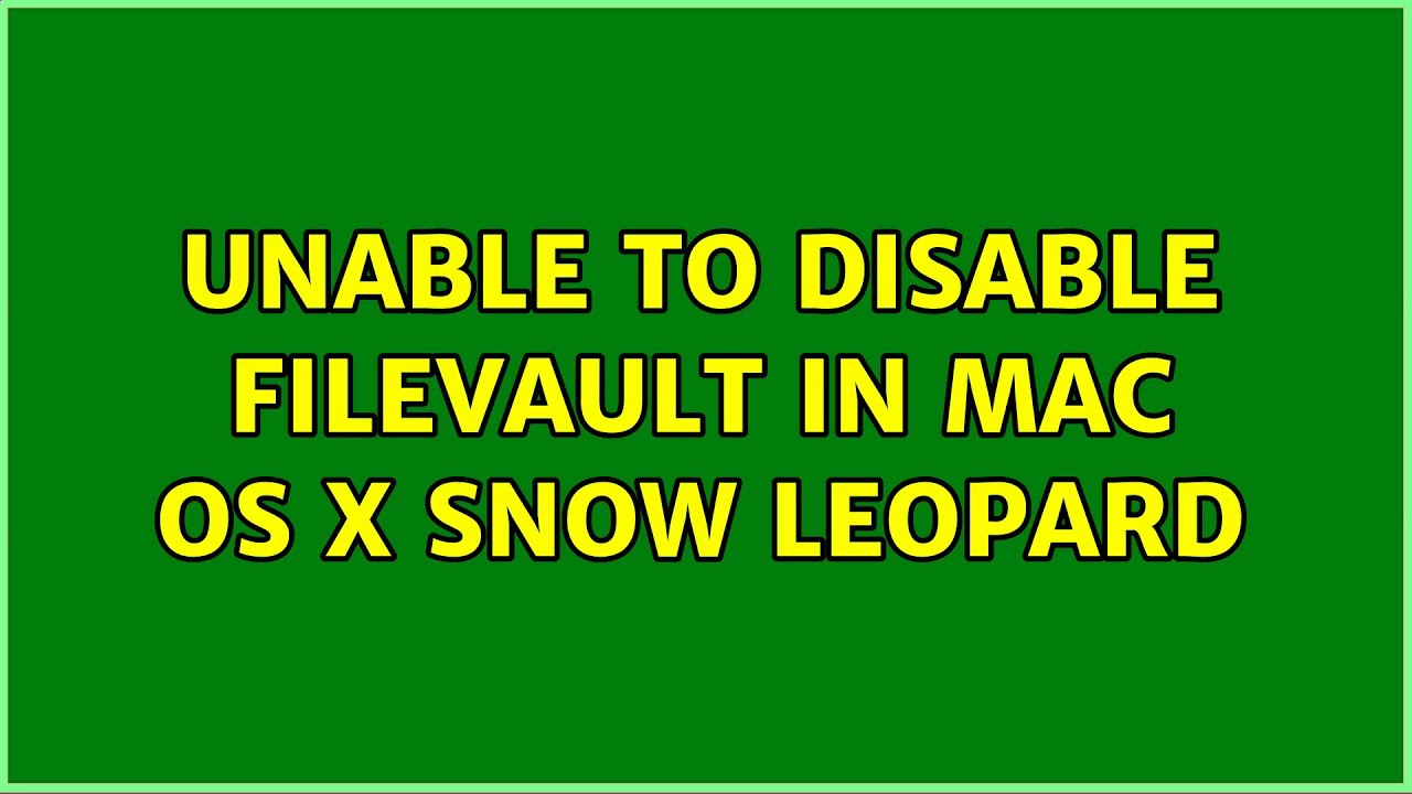 Unable to Disable FileVault in Mac OS X Snow Leopard (2 Solutions ...