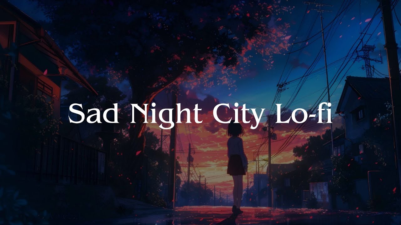 Music Sad Night City Lofi 🌙 Lofi Hip Hop Radio 🌃 Lofi Deep Focus ...