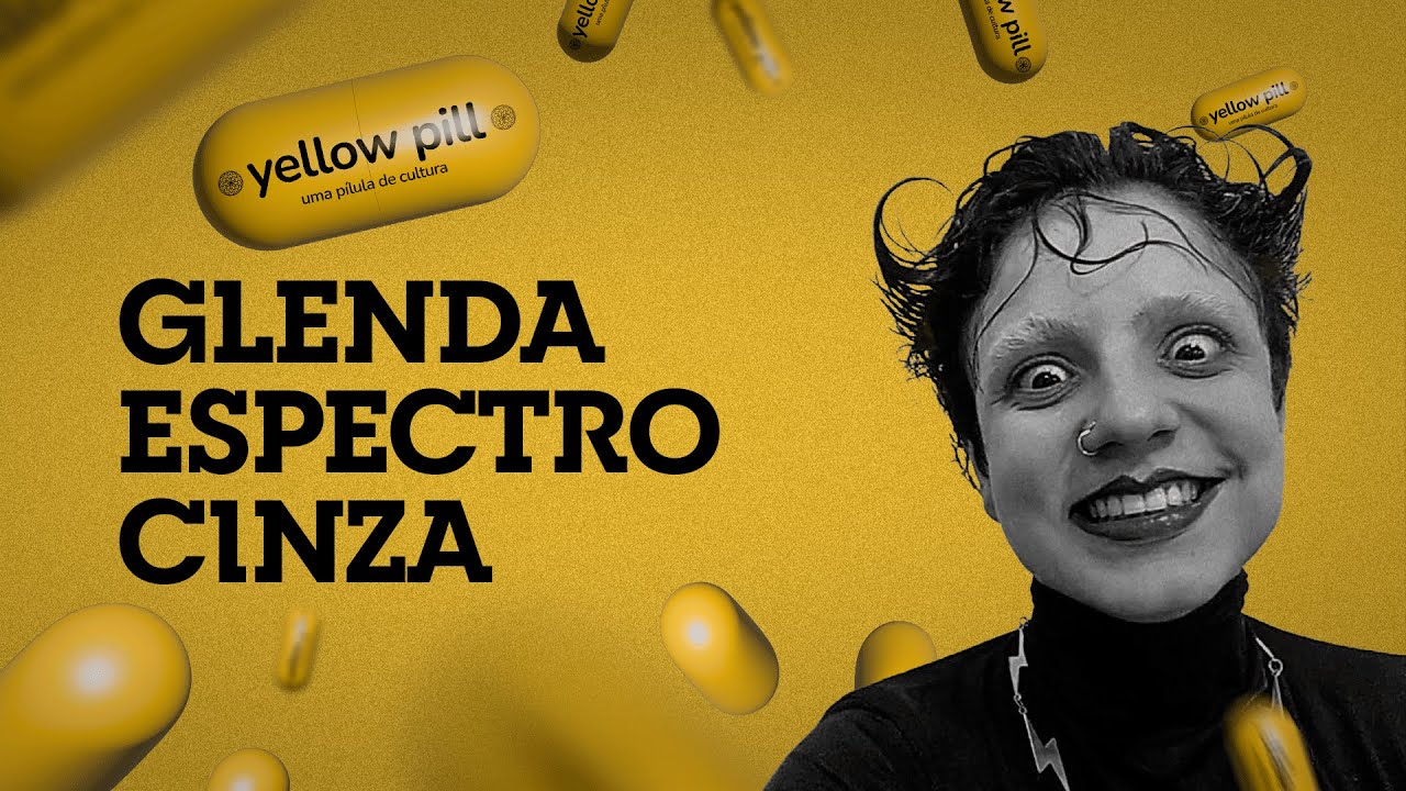 YELLOW PILL | ENTREVISTA COM GLENDA, ESPECTRO CINZA, FEMINISTA ...