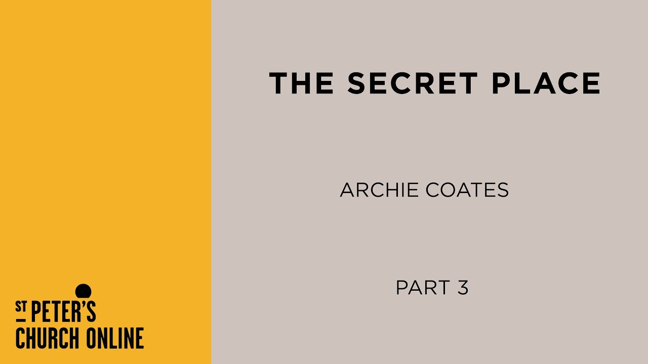 The Secret Place Pt.3 | Archie Coates | 16 January | St Peter's ...