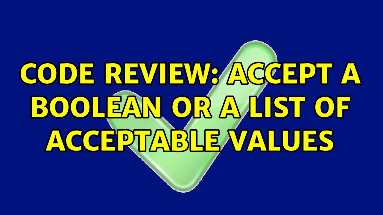 Code Review: Accept a boolean or a list of acceptable values (2 ...