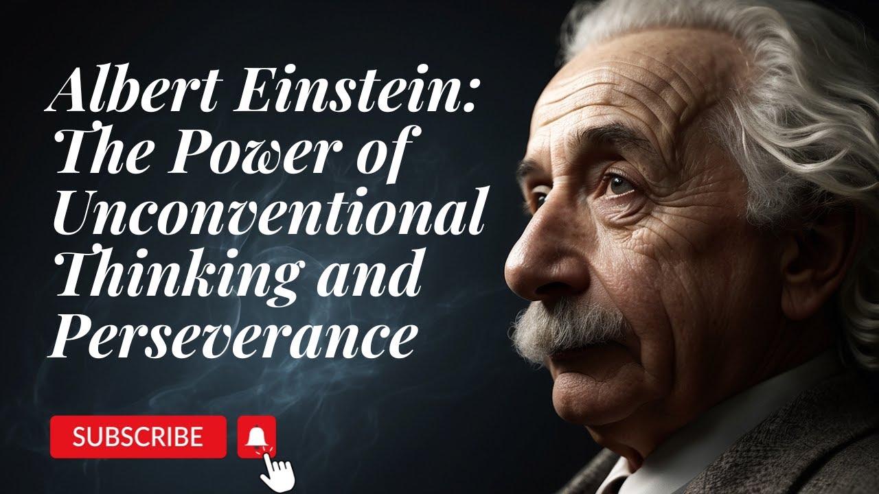 Albert Einstein: The Power of Unconventional Thinking and Perseverance ...