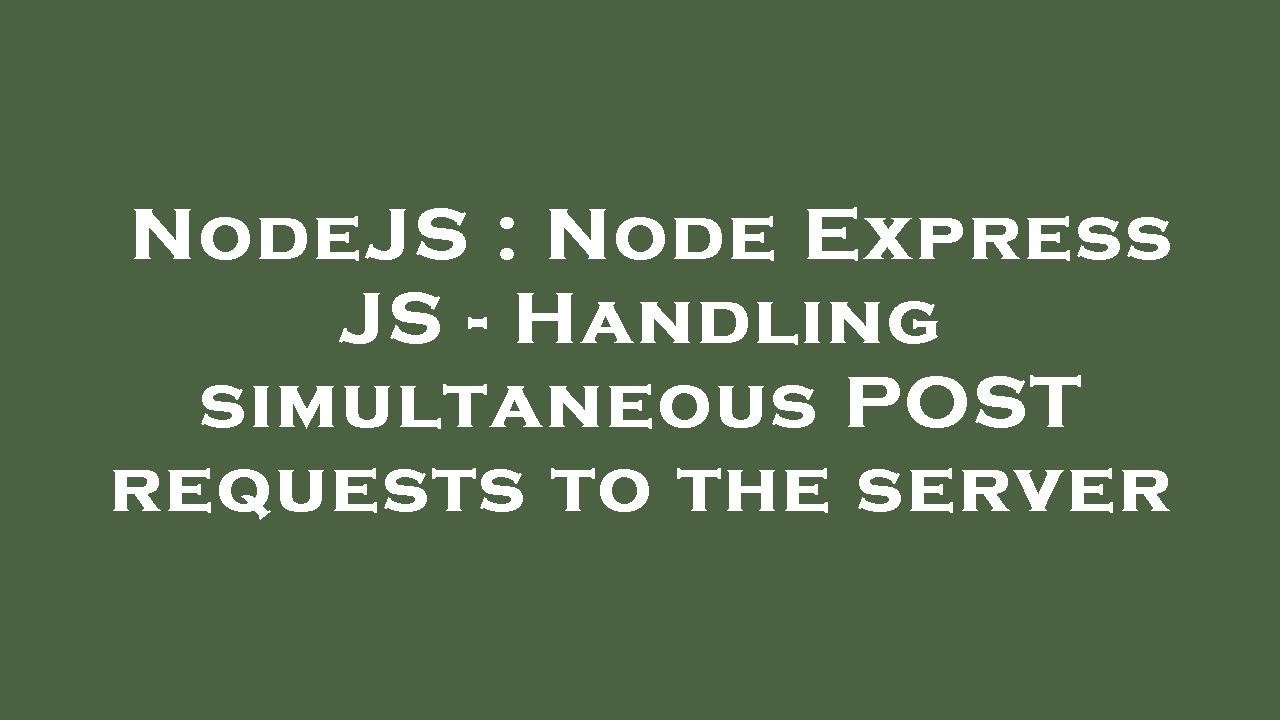 Nodejs Node Express Js Handling Simultaneous Post Requests To The Server Youtube