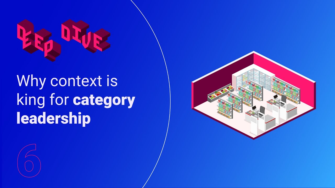 Deep dive ep.6: Why context is king for category leadership - YouTube