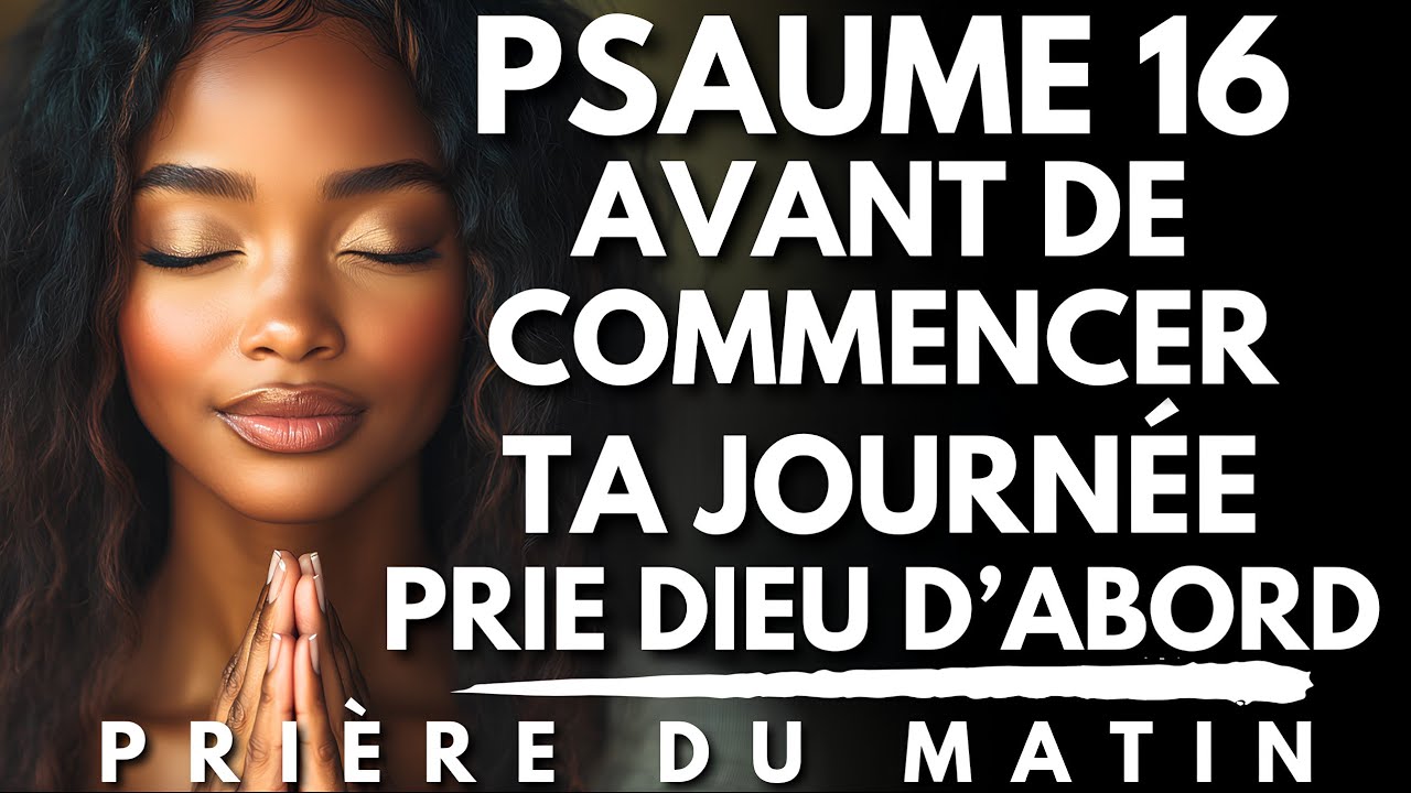 PRIÈRE DU MATIN D’AUJOURD’HUI AVEC LE PSAUME 16 | Dieu Est Mon Refuge ...