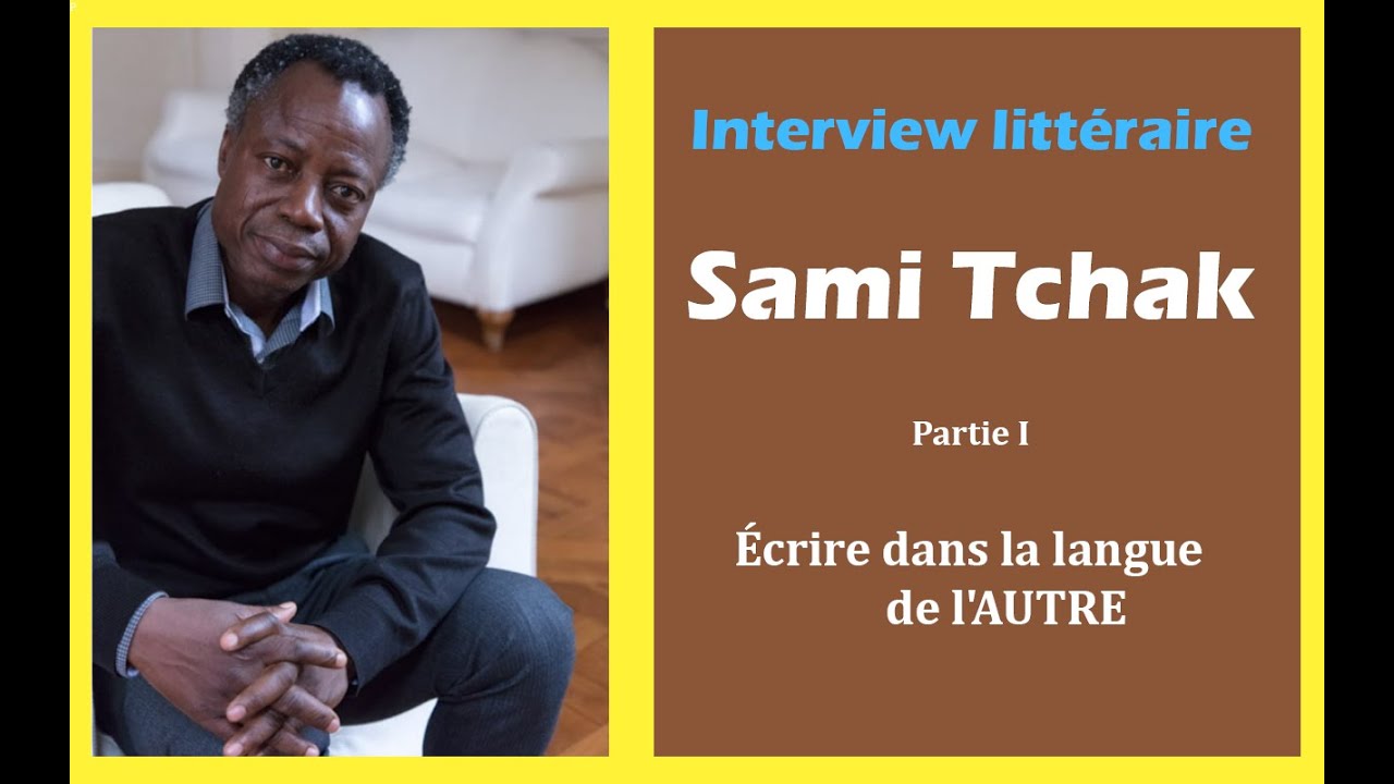 Entretien avec l'écrivain Sami TCHAK. Partie 1: Ecrire dans la langue ...