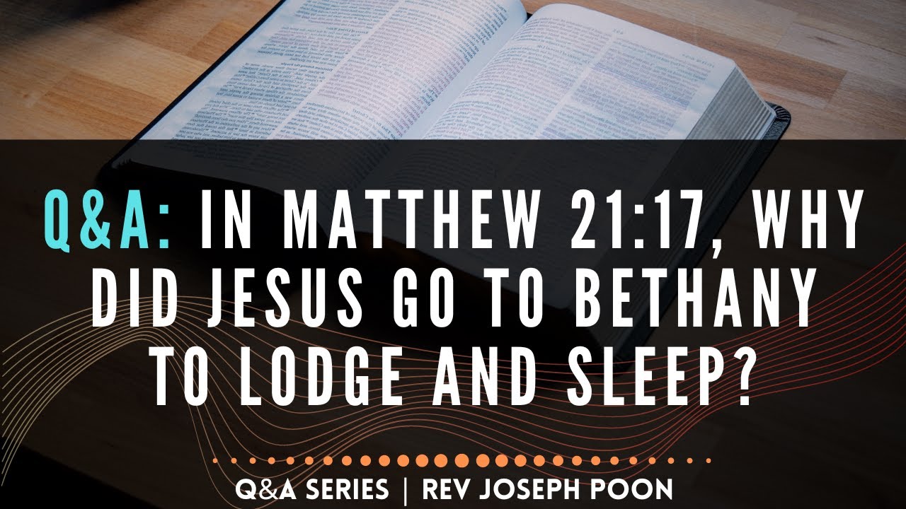 In Matthew 21:17, Why Did Jesus Go To Bethany To Lodge And Sleep ...