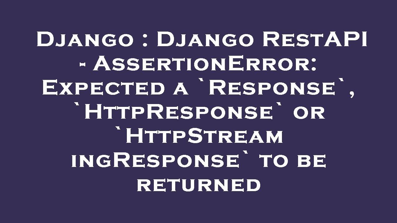 Django Django Restapi Assertionerror Expected A `response` `response` Or 4793