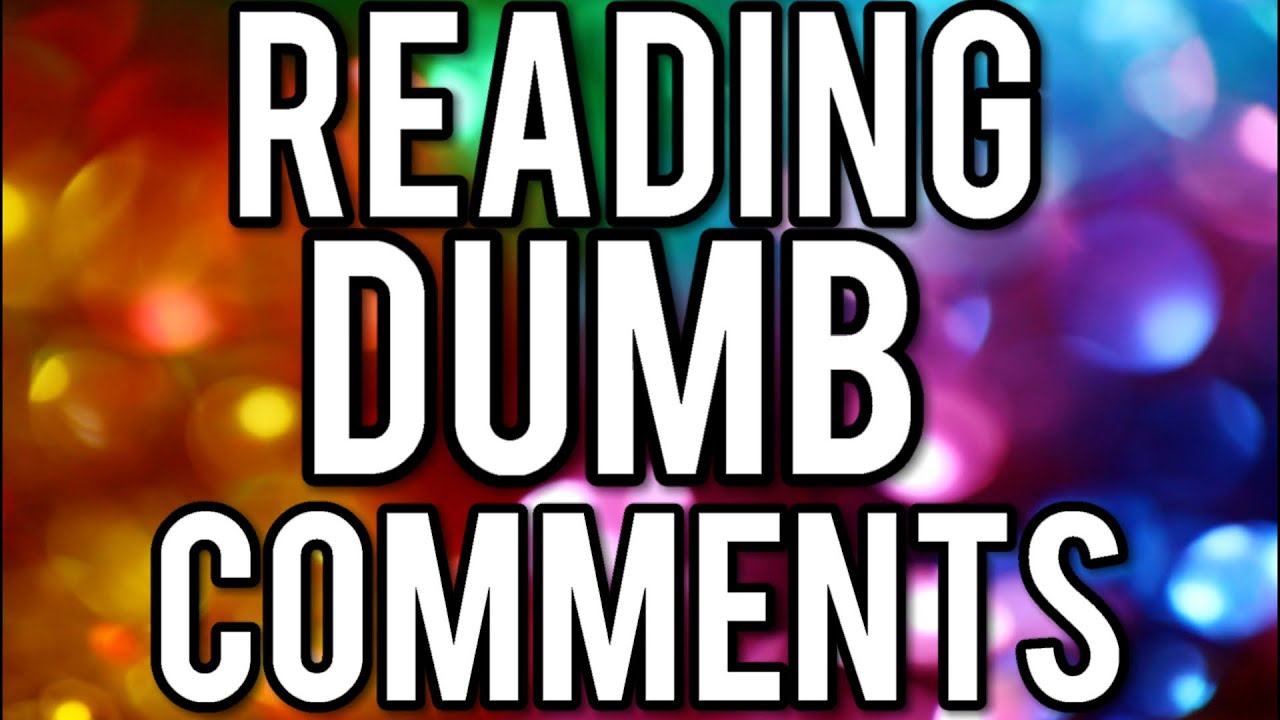 READING DUMB COMMENTS - YouTube