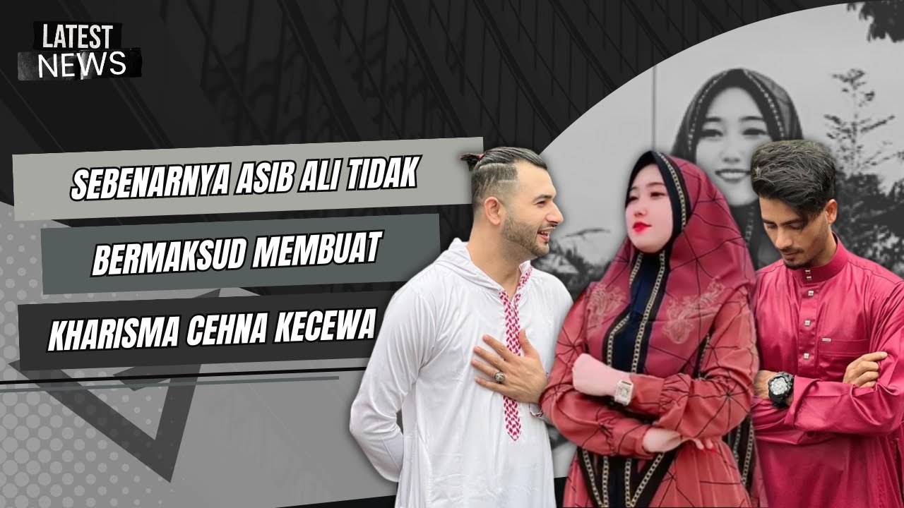 SEBENARNYA ASIB ALI TIDAK BERMAKSUD MEMBUAT KHARISMA CEHNA KECEWA - YouTube