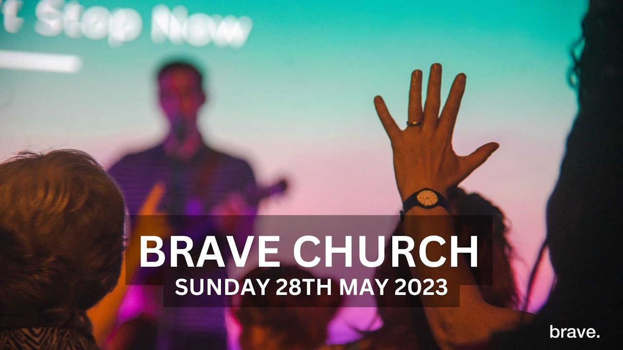 Brave Church - Sunday 28th May 2023 - YouTube