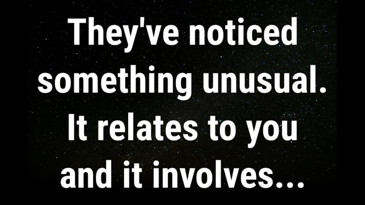💌 They've noticed something unusual. It relates to you and it involves ...