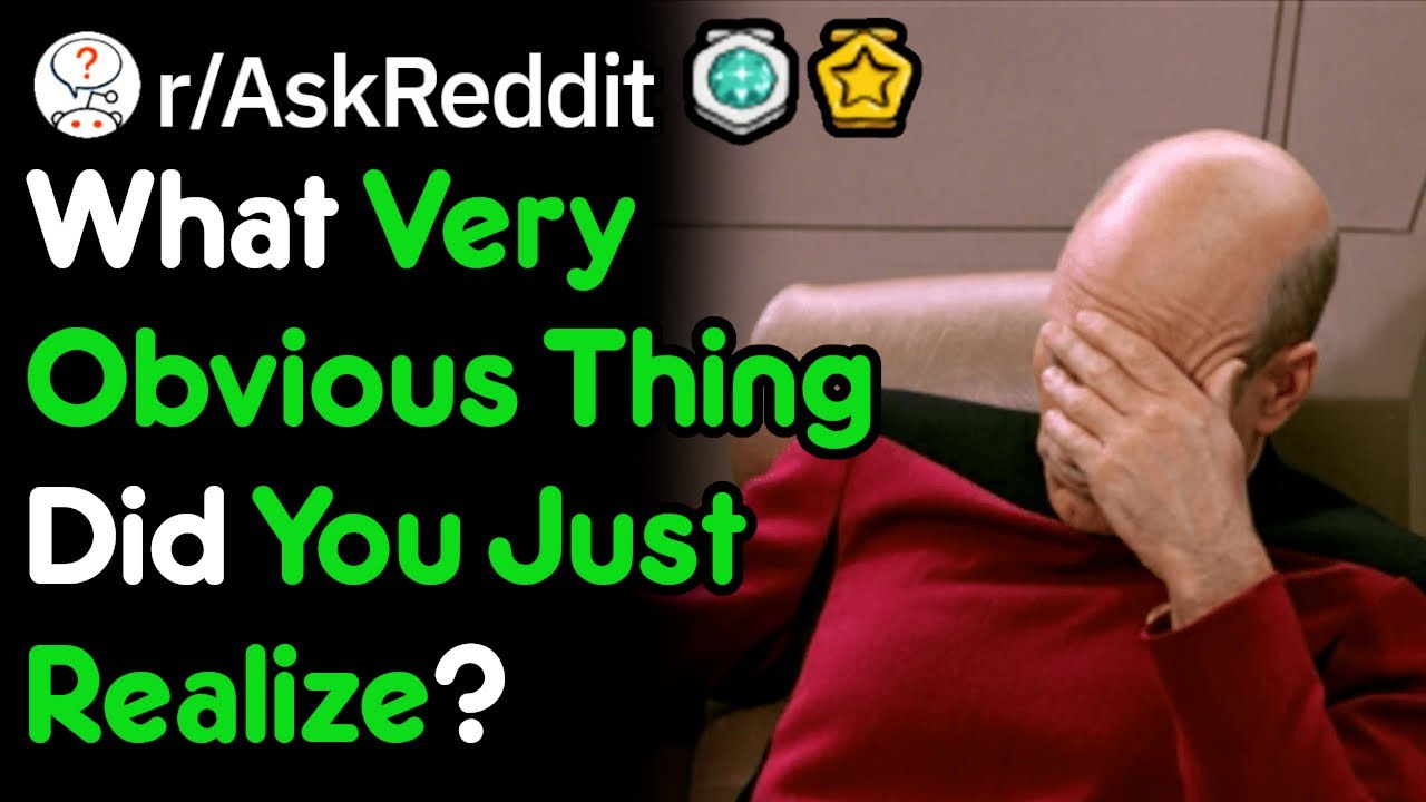 What Very Obvious Thing Did You Just Realize? (r/AskReddit) - YouTube
