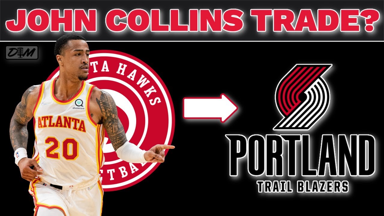 Will the Atlanta Hawks trade John Collins to the Portland Trailblazers ...