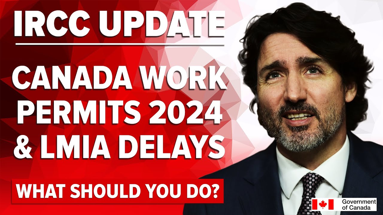 IRCC Update : Canada Work Permits 2024 & LMIA Delays - What Should You ...