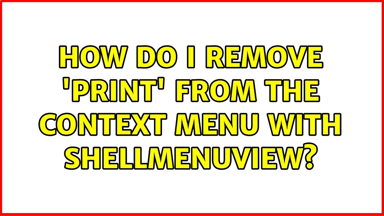 How do I remove 'Print' from the context menu with ShellMenuView? (4 ...