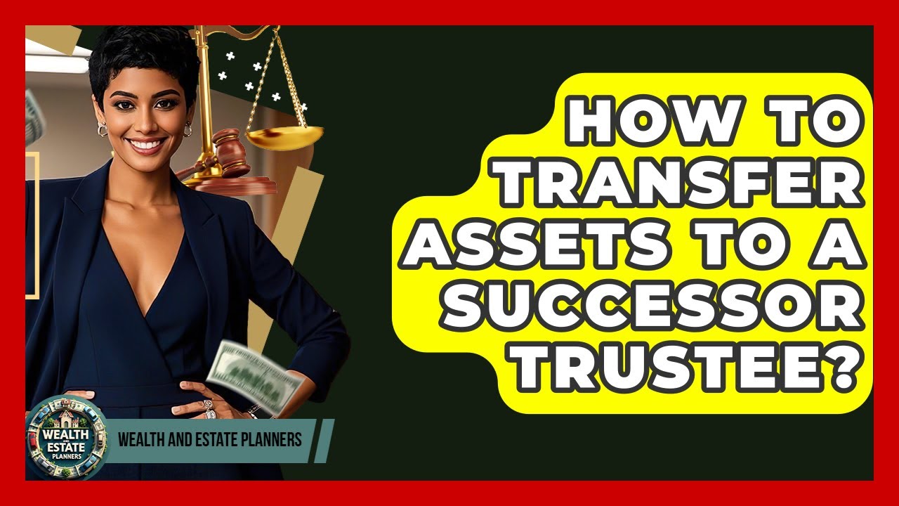 How To Transfer Assets To A Successor Trustee? - Wealth and Estate ...
