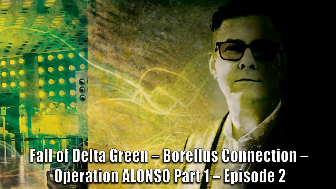 Fall of Delta Green – Borellus Connection – Operation ALONSO Part 1 ...