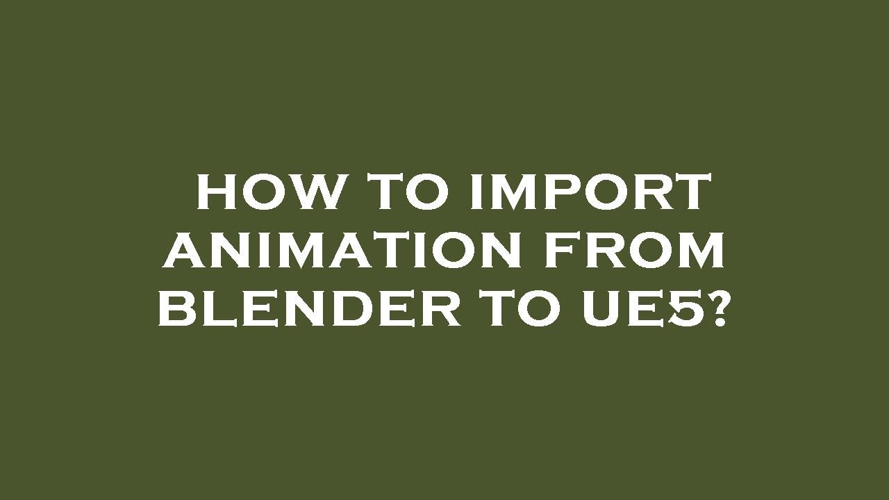 How To Import Animation From Blender To Ue5 YouTube How To Import Animation From Blender To Ue5 YouTube