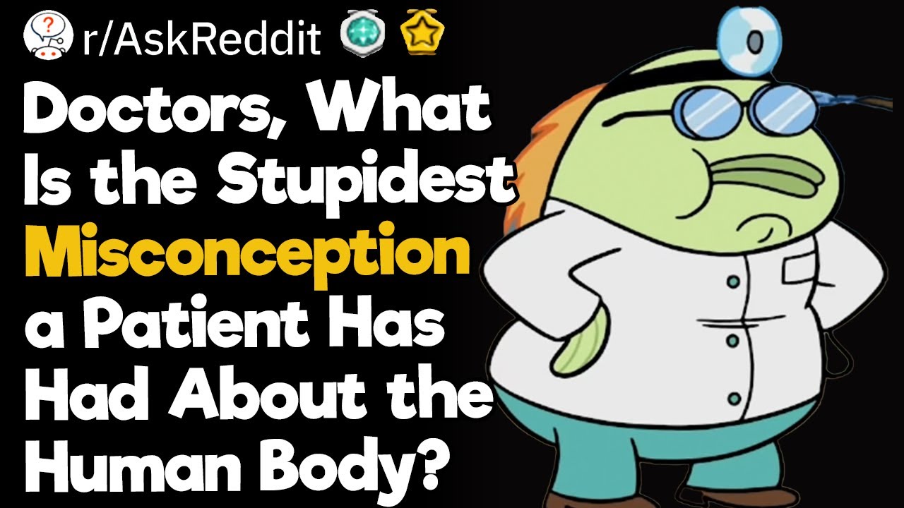 Doctors, What Is the Stupidest Misconception a Patient Has Had About ...