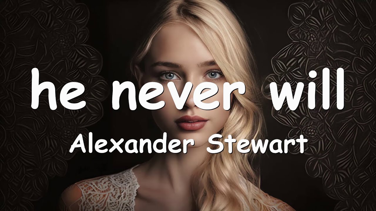 Alexander Stewart – he never will (Lyrics) 💗♫ - YouTube
