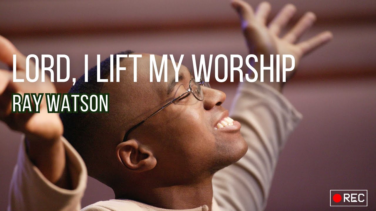 LORD I LIFT MY WORSHIP | Ray Watson | Worship with lyrics of the song ...