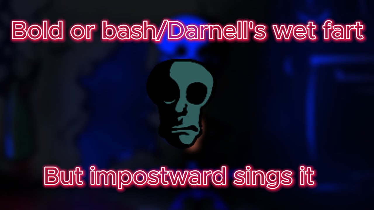 Bold or bash/darnell's wet fart but impostward sings it (cover request ...