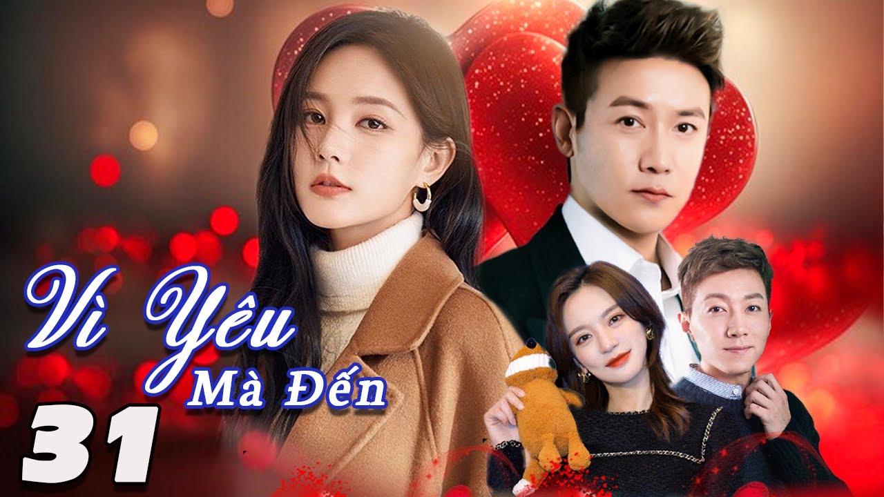 VÌ YÊU MÀ ĐẾN (Lồng Tiếng) - Tập 31 | Phim Bộ Ngôn Tình Trung Quốc Hay ...