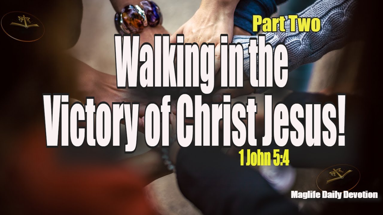 Walking in the Victory of Christ Jesus! Part Two |Magnificent Life ...