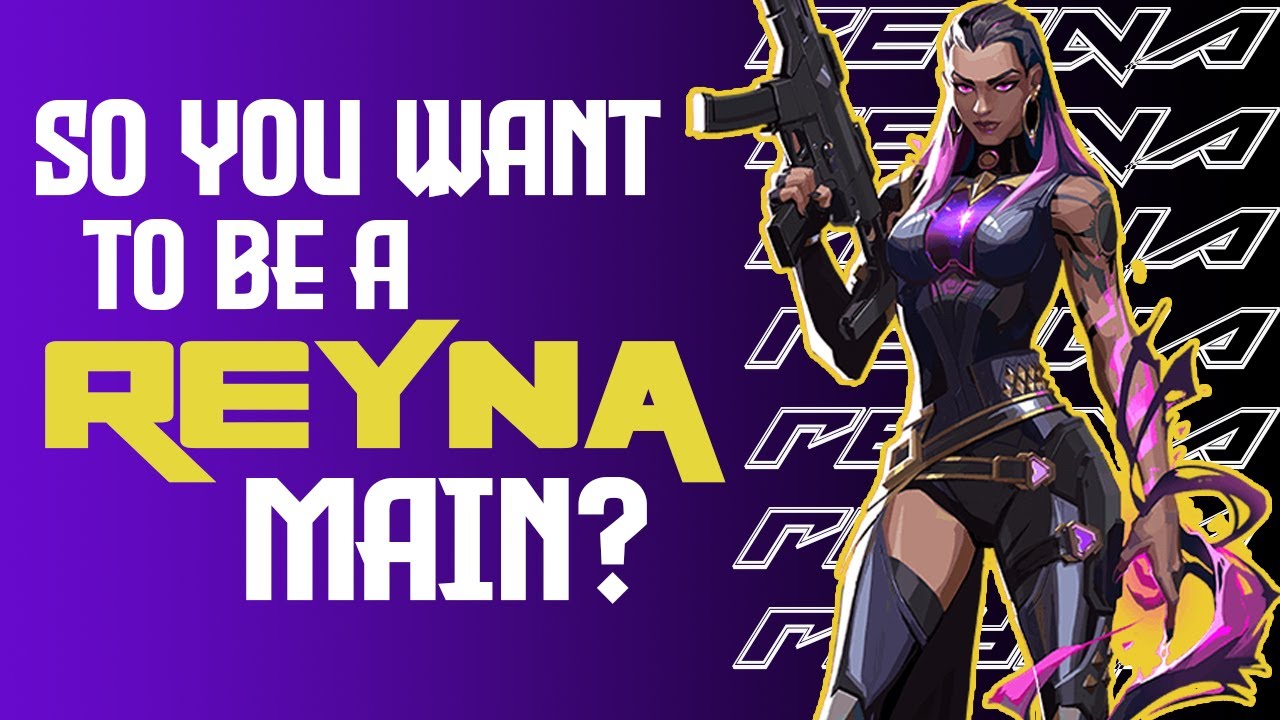 SO YOU WANT TO BE A REYNA MAIN? - A Complete In-Depth Guide to VALORANT ...