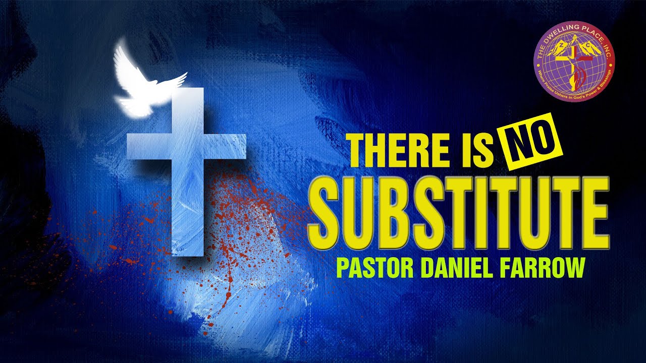 Sermon: There Is No Substitute, Pastor Daniel Farrow - YouTube