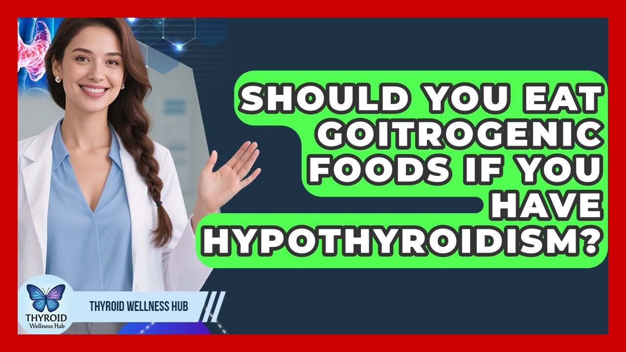 Should You Eat Goitrogenic Foods If You Have Hypothyroidism? - Thyroid ...