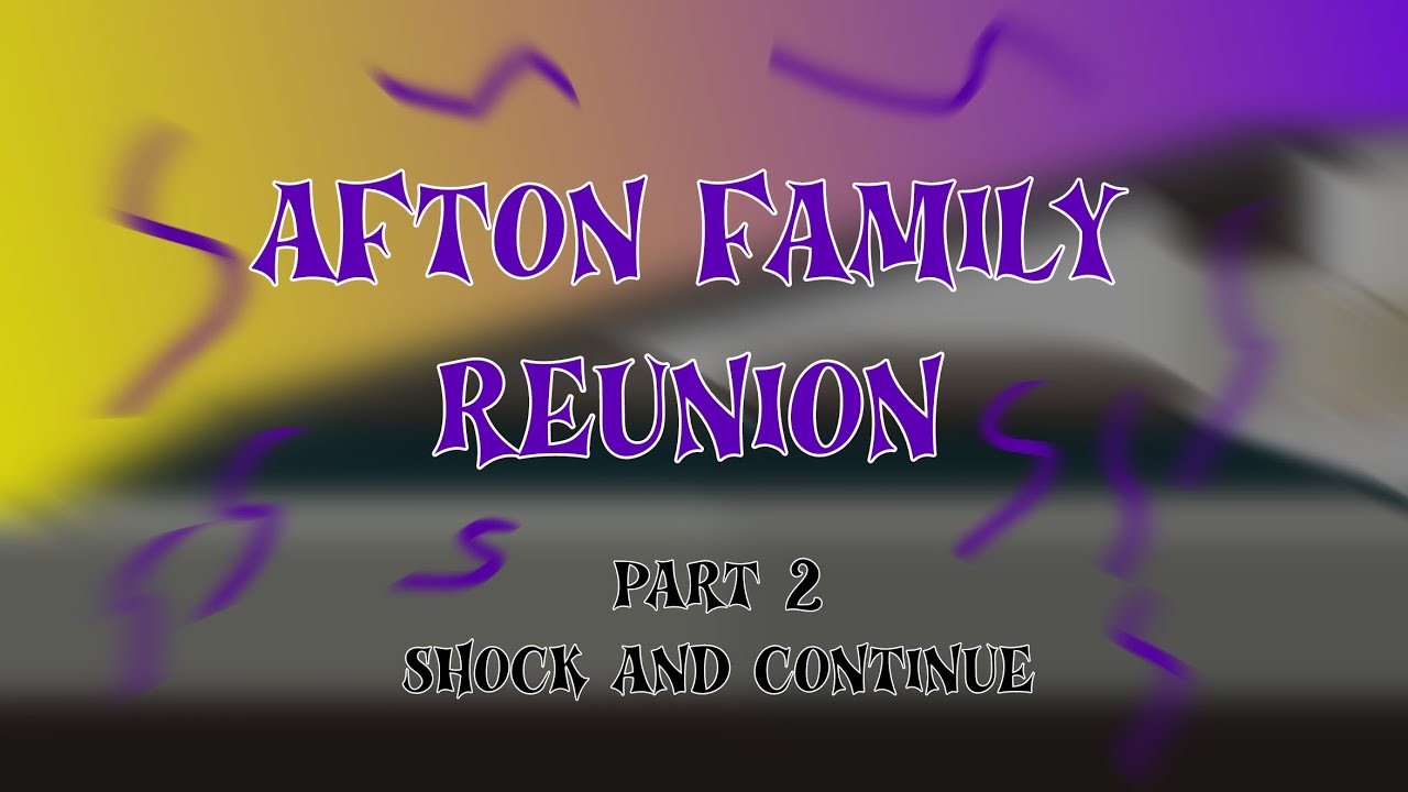 Afton Family Reunion (Part 2 : Shock and Continue) - YouTube