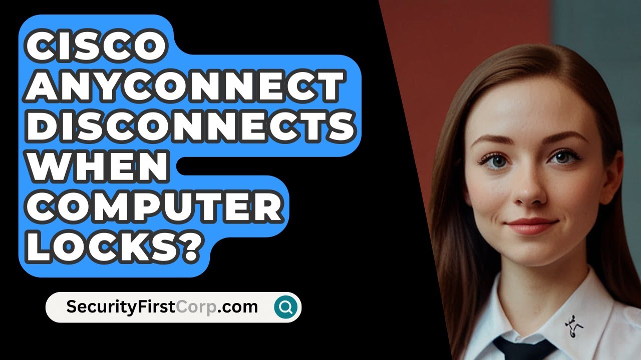 Cisco AnyConnect Disconnects When Computer Locks? - SecurityFirstCorp ...