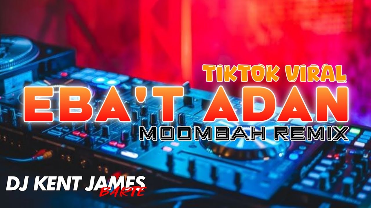 EBA'T ADAN TIKTOK VIRAL MOOMBAH REMIX ( DJ KENT JAMES FT. DJ SANDY ...