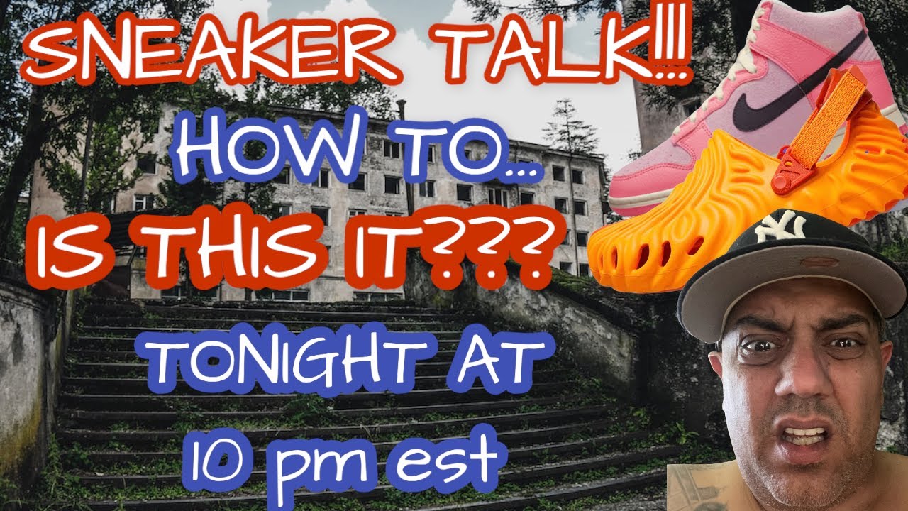SNEAKER TALK!!! HOW TO... IS THIS IT FOR TOMORROW??? WHAT IS HAPPENING ...