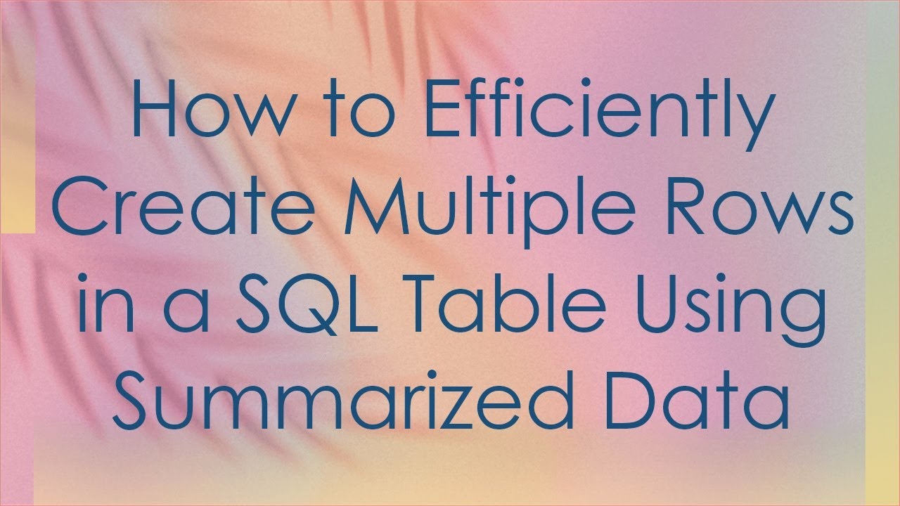 How To Efficiently Create Multiple Rows In A Sql Table Using Summarized 5528