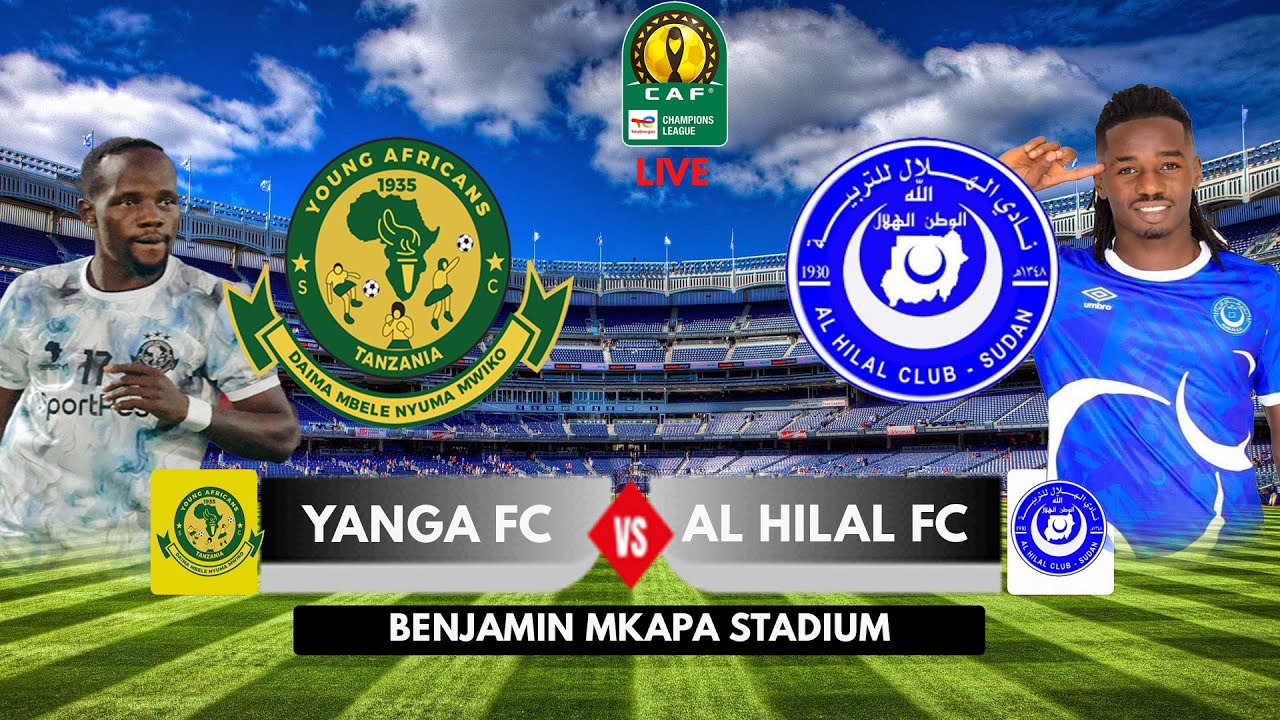 LIVE ; YANGA SC VS AL HILAL FC - MKAPA STADIUM (CAF CHAMPIONS LEAGUE ...