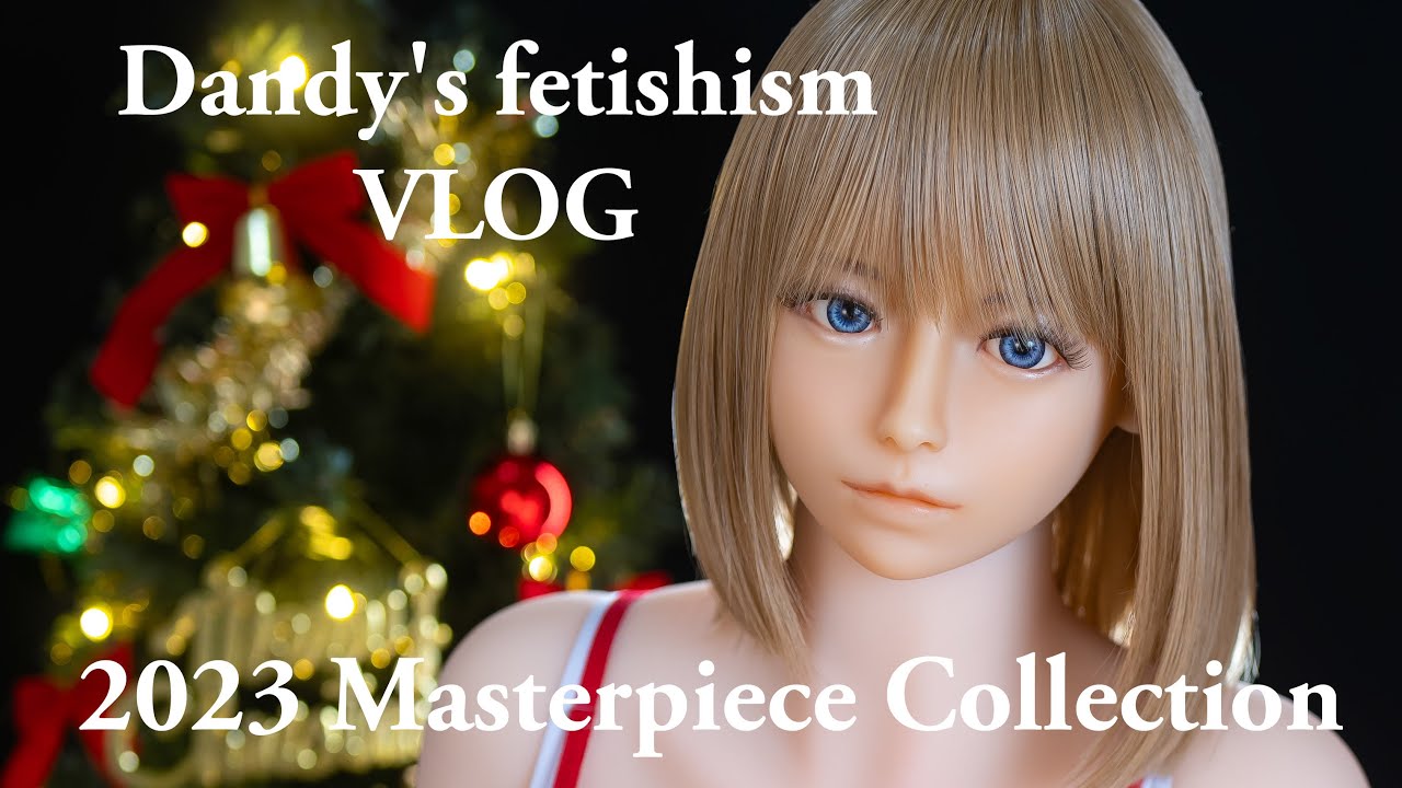 【WMDOLL】Dandy's fetishism VLOG 2023 Masterpiece Collection - YouTube