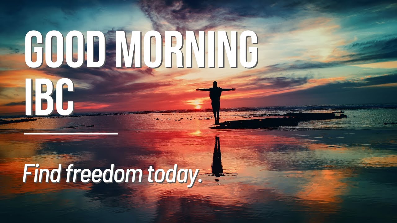 Good morning IBC: Find freedom today. - YouTube