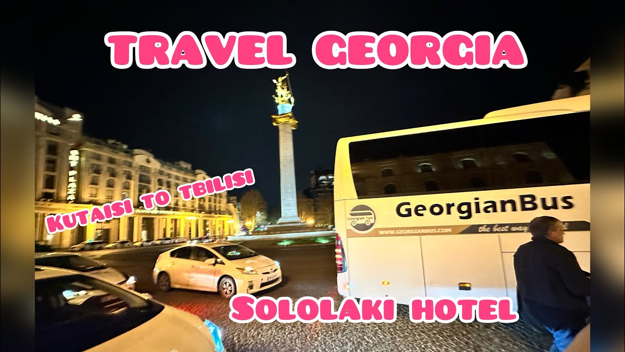 GEORGIA TRIP | KUTAISI TO TBILISI | GEORGIAN BUS | SOLOLAKI HOTEL ...