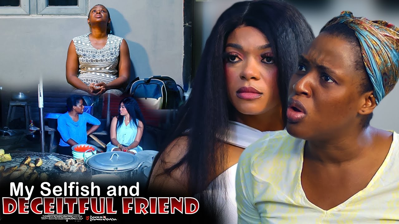 My Selfish And Deceitful Friend - Nigerian Movie - YouTube