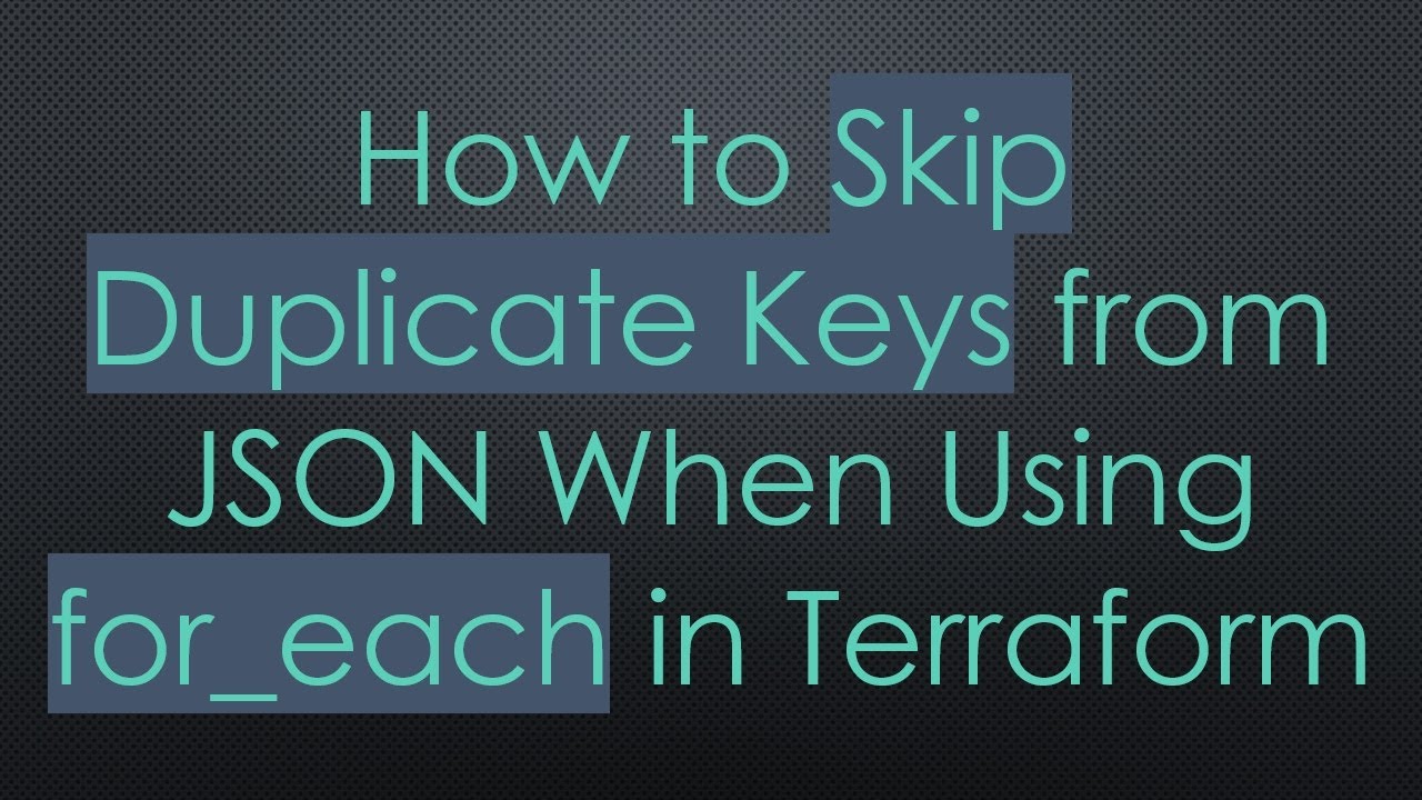 How To Skip Duplicate Keys From Json When Using Foreach In Terraform 