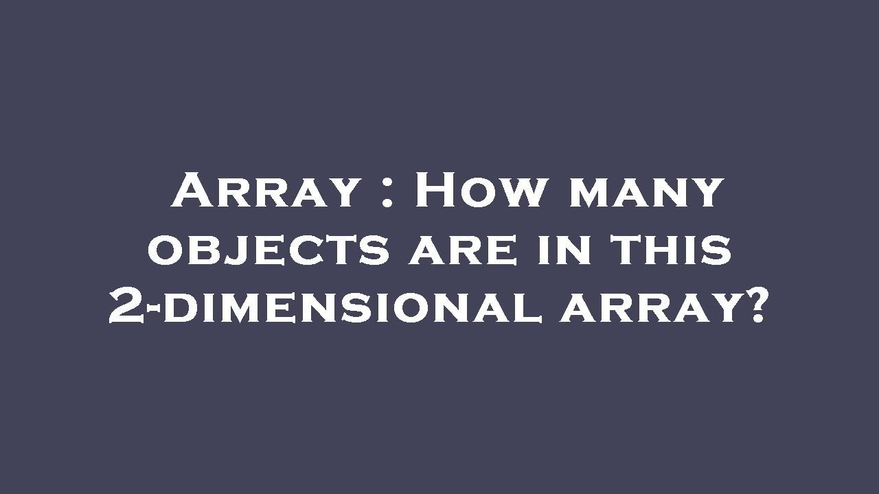 Array : How many objects are in this 2-dimensional array? - YouTube