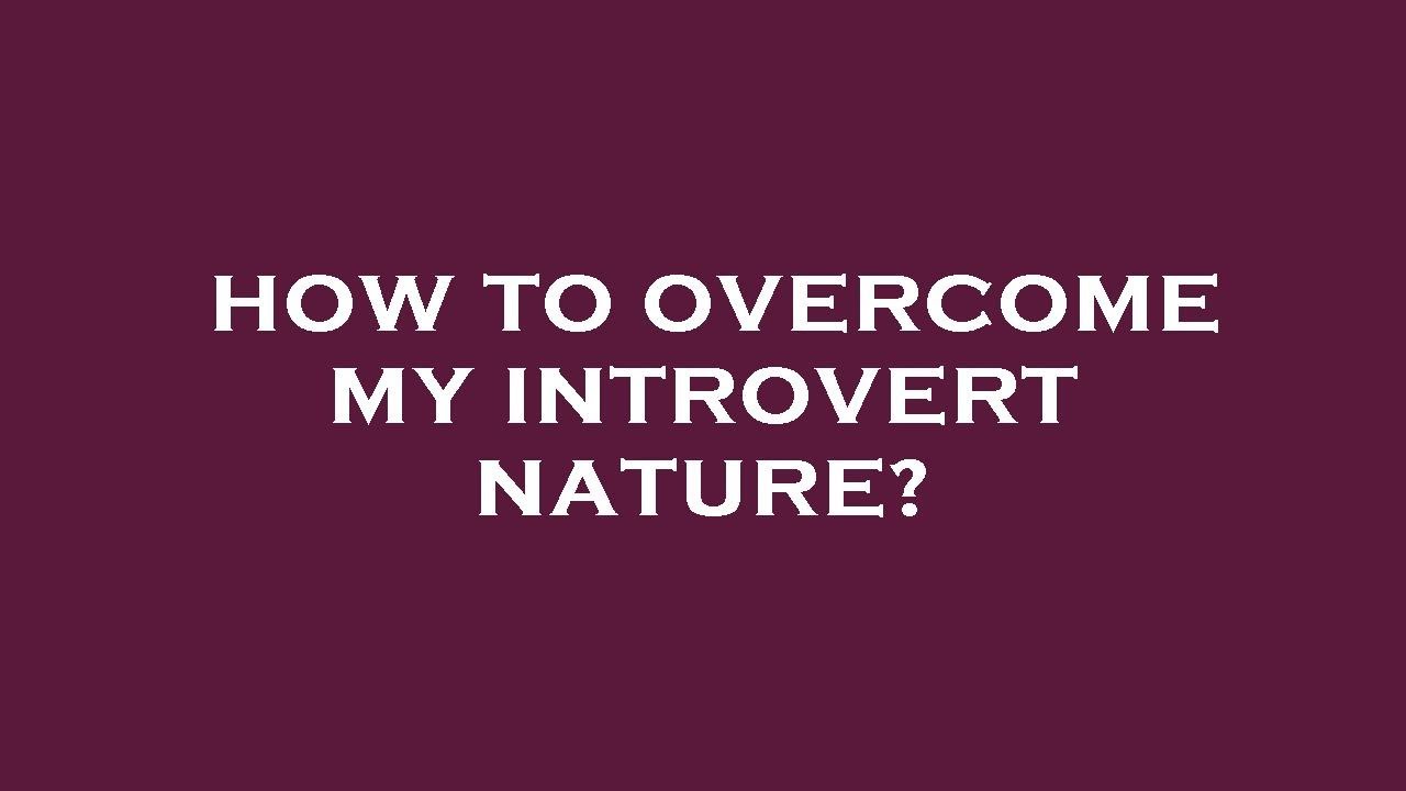 How to overcome my introvert nature? - YouTube